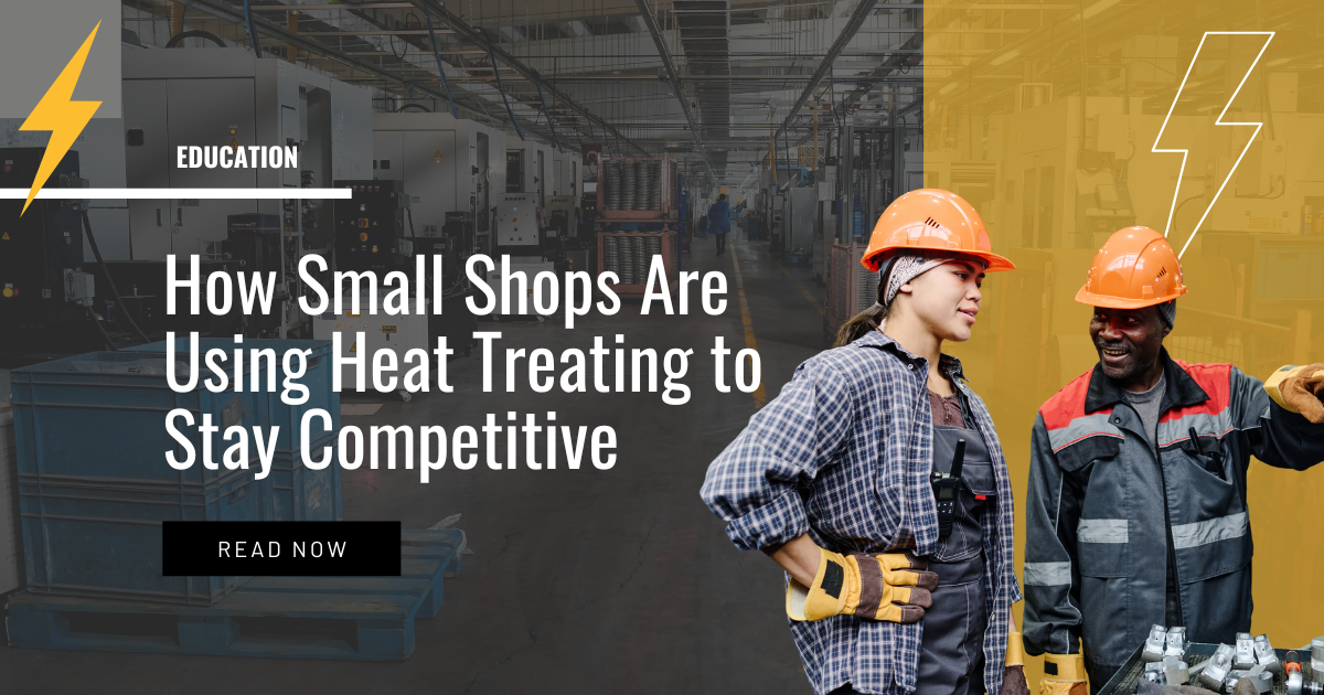 How Small Shops Are Using Heat Treating to Stay Competitive